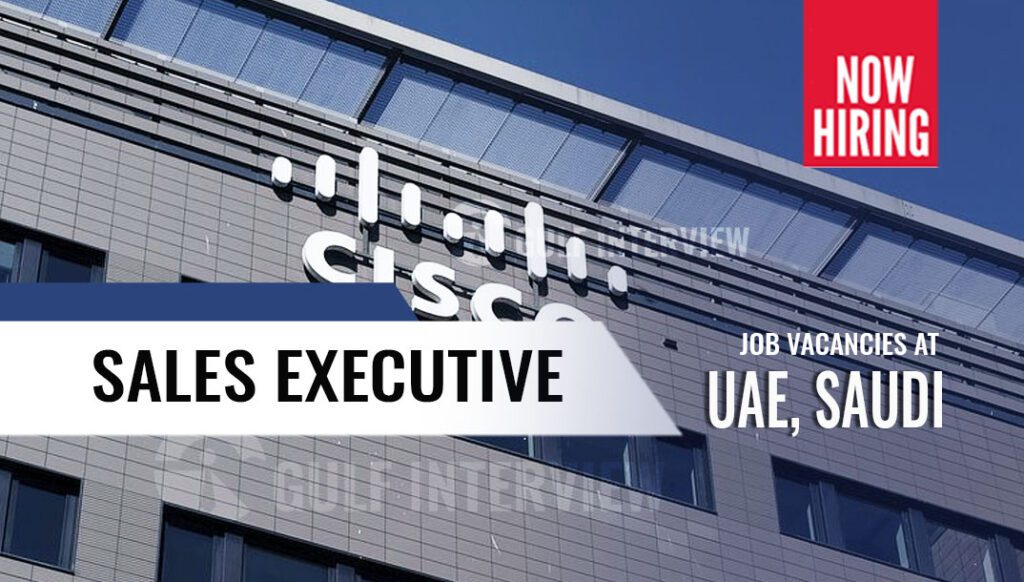 Sales Representatives Wanted in UAE, Saudi, Cisco Jobs 2024 | Gulf ...